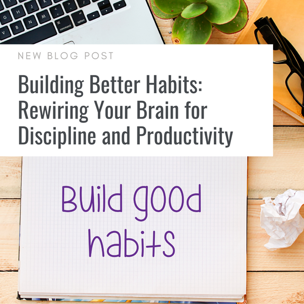 Building Better Habits: Rewiring Your Brain for Discipline and Product ...
