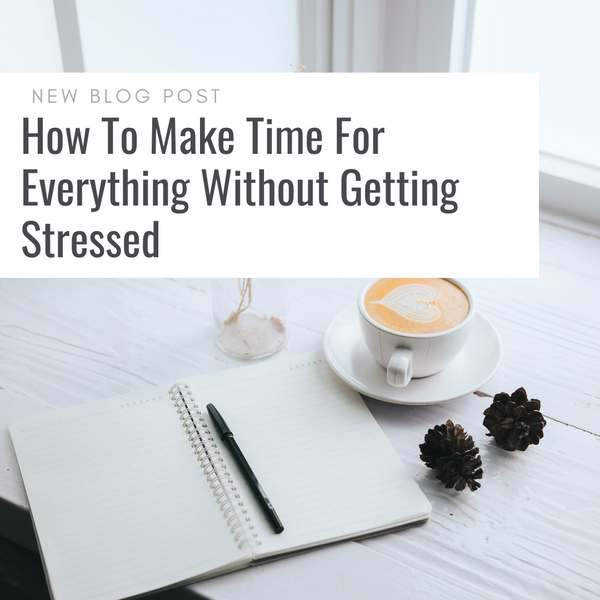 How To Make Time For Everything Without Getting Stressed – Fancy Plans Co